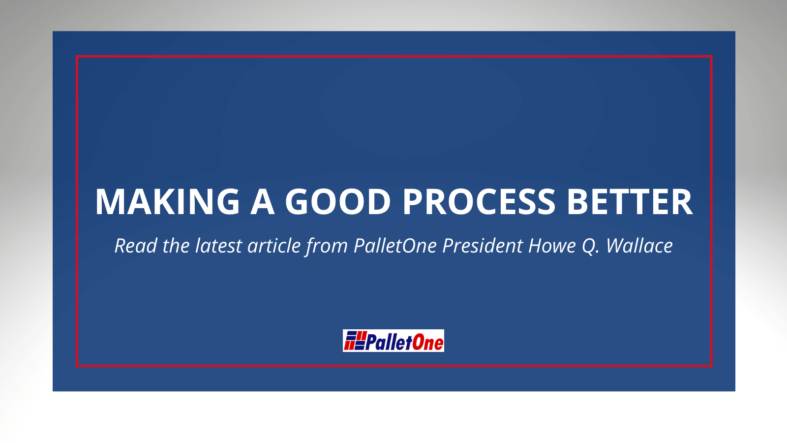 MAKING A GOOD PROCESS BETTER 1 - PalletOne Inc.